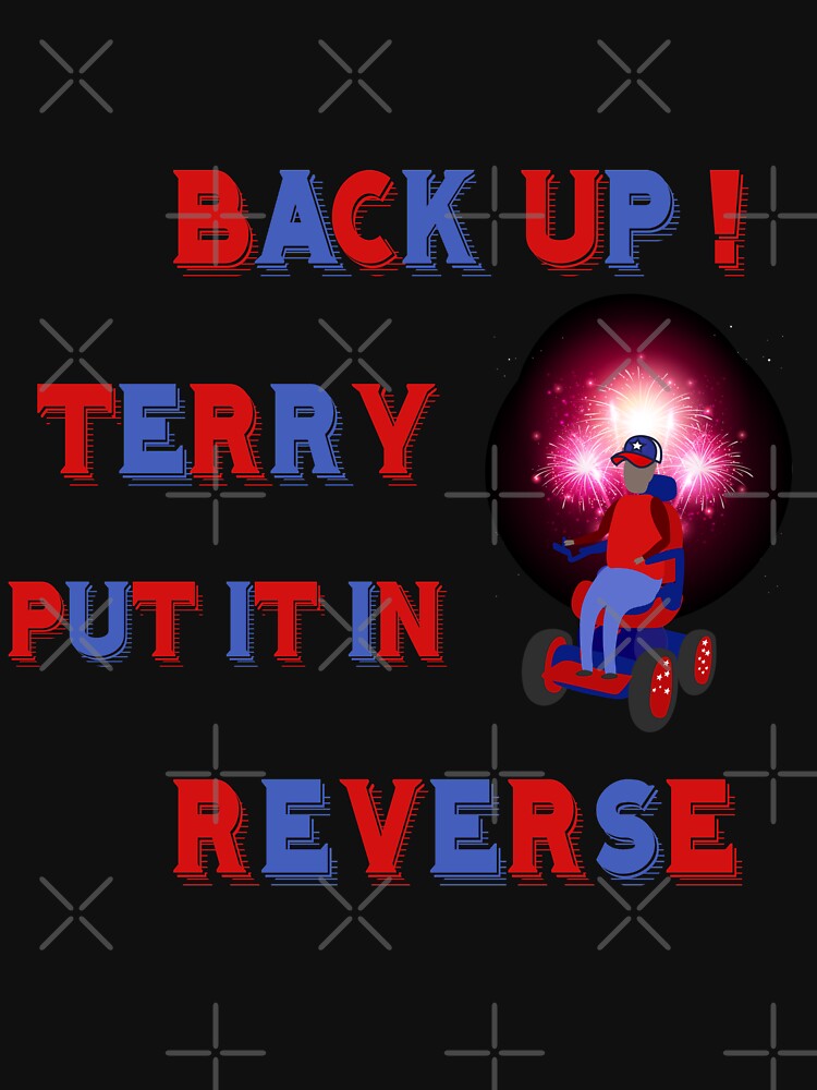 "BACKUP TERRY PUT IT IN REVERSE , TERRY BACK UP ,BACK UP TERRY , PUT IT ...
