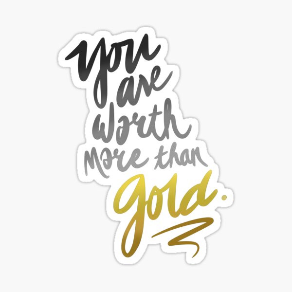 "You Are Worth More Than Gold" Sticker for Sale by haileyynic | Redbubble
