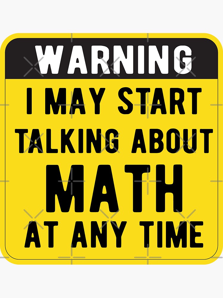 "Warning I May Start Talking About Math At Any Time,hard math" Sticker ...