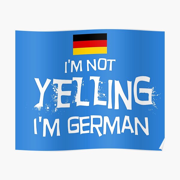 "I'm not yelling, I'm German With the flag of Germany" Poster by ...