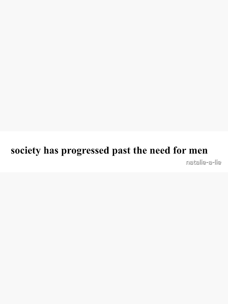 Society Has Progressed Past The Need For Men Sticker By Natalie A Lie