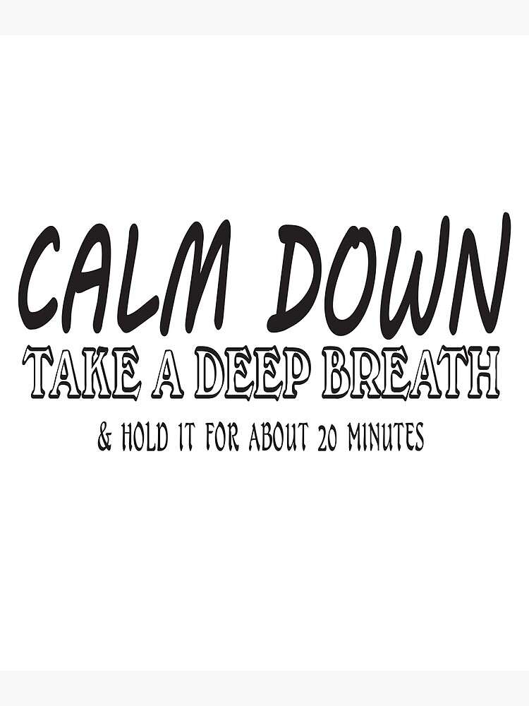 "Calm down take a deep breath & hold it for about 20 minutes" Canvas ...