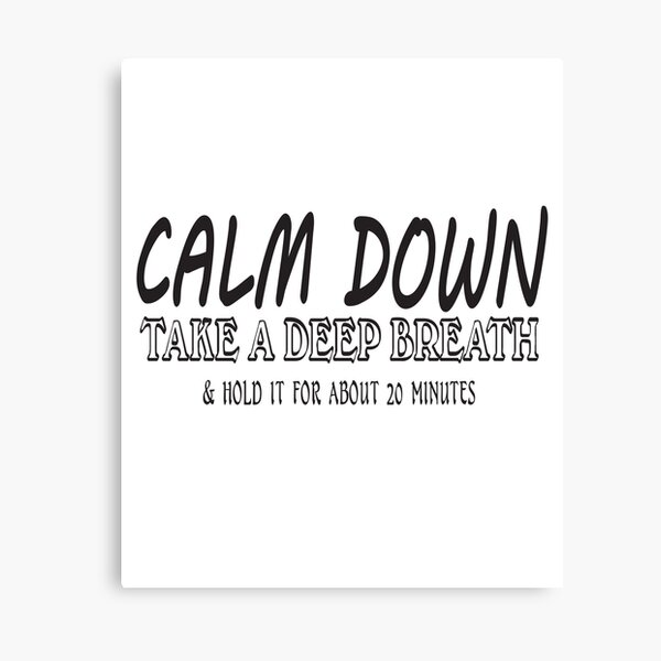 "Calm down take a deep breath & hold it for about 20 minutes" Canvas ...