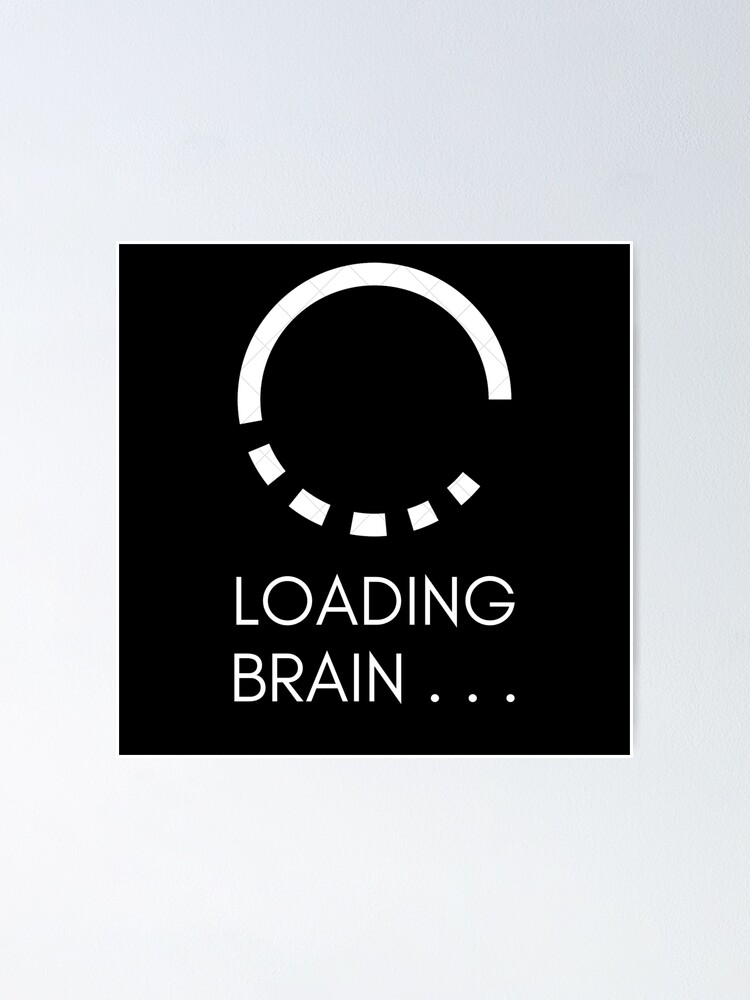 "Loading brain..." Poster by memegoodies | Redbubble