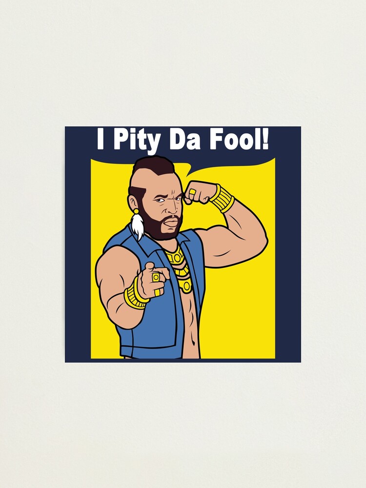 "Mr T I Pity Da Fool" Photographic Print for Sale by NibiruHybrid ...