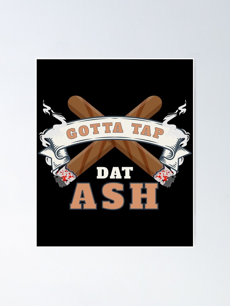 "Gotta Tap Dat Ash Cigar design, Smoking gift graphic" Poster by Lisbob ...