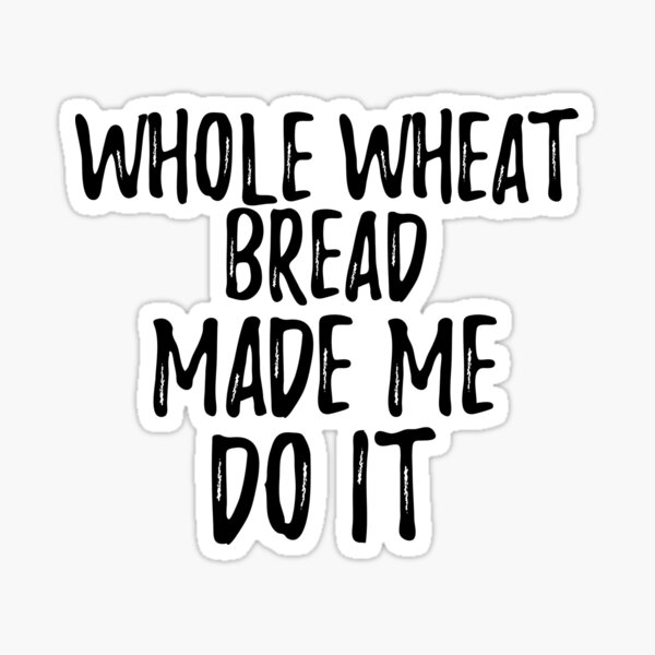 Whole Wheat Stickers | Redbubble