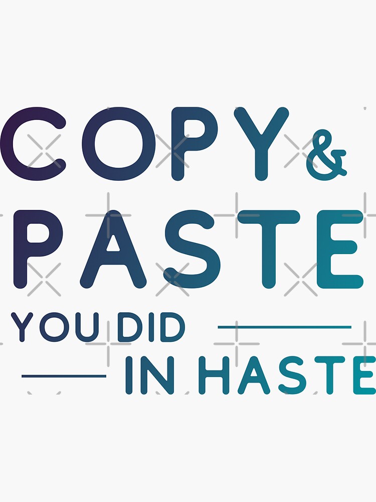 "Copy and Paste , You did in haste Sticker for Programmers" Sticker for Sale by medmac01 | Redbubble