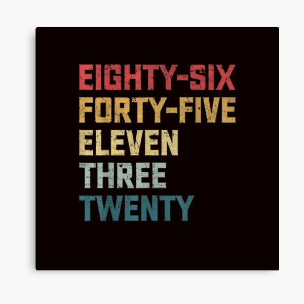 Eighty Six Forty Five Eleven Three Twenty Canvas Prints | Redbubble