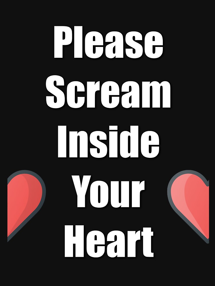 " Please Scream Inside Your Heart // Screaming Inside My Heart t shirt ...