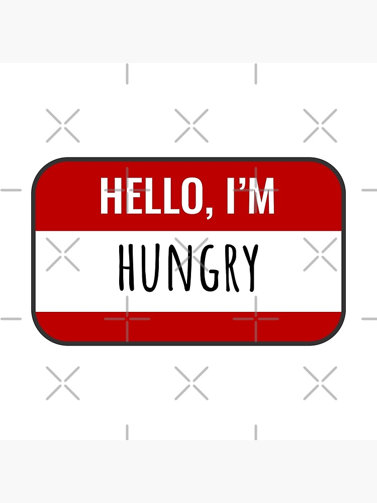 "Hello My Name is / Hello, I am HUNGRY" Framed Art Print for Sale by ...