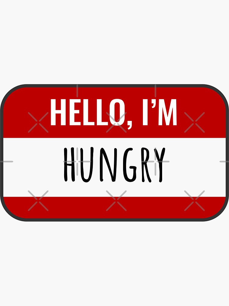 "Hello My Name is / Hello, I am HUNGRY" Sticker by Reoryta | Redbubble