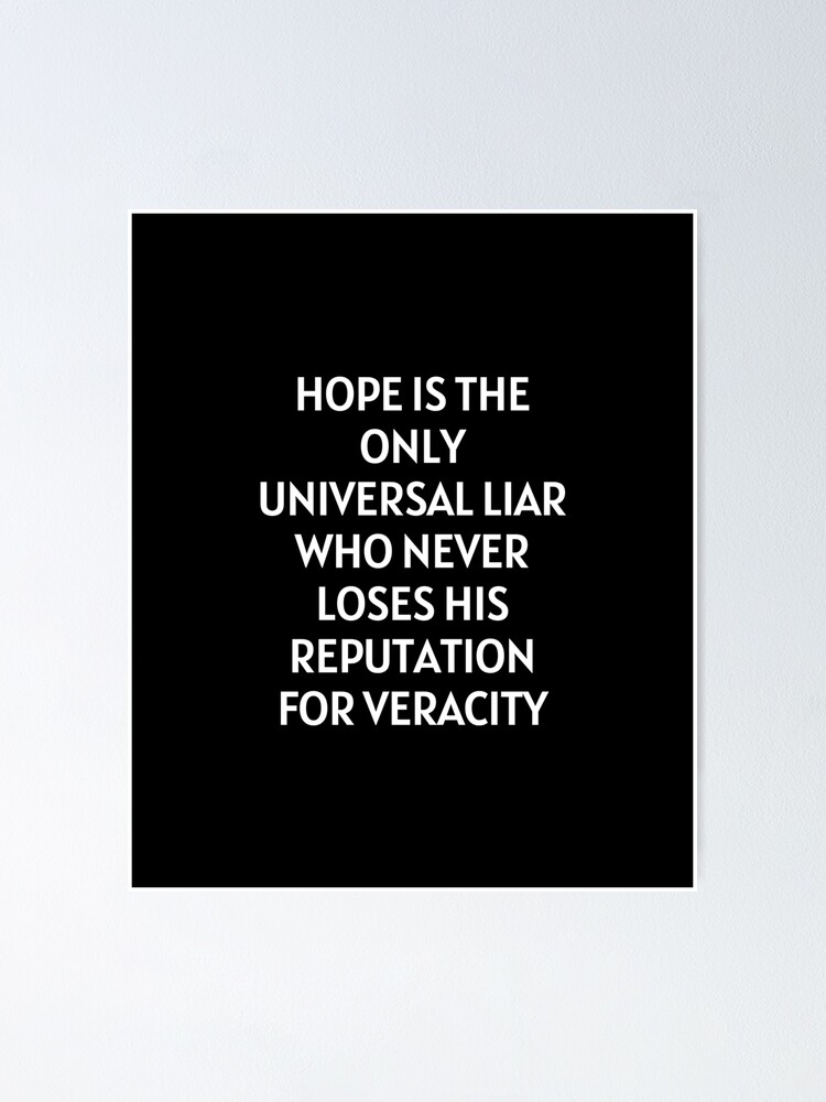 "Hope Is The Only Universal Liar Who Never Loses His Reputation For ...