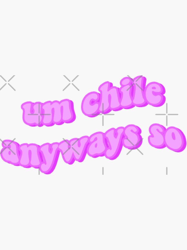 "um chile anyways so..." Sticker for Sale by elizastreet | Redbubble
