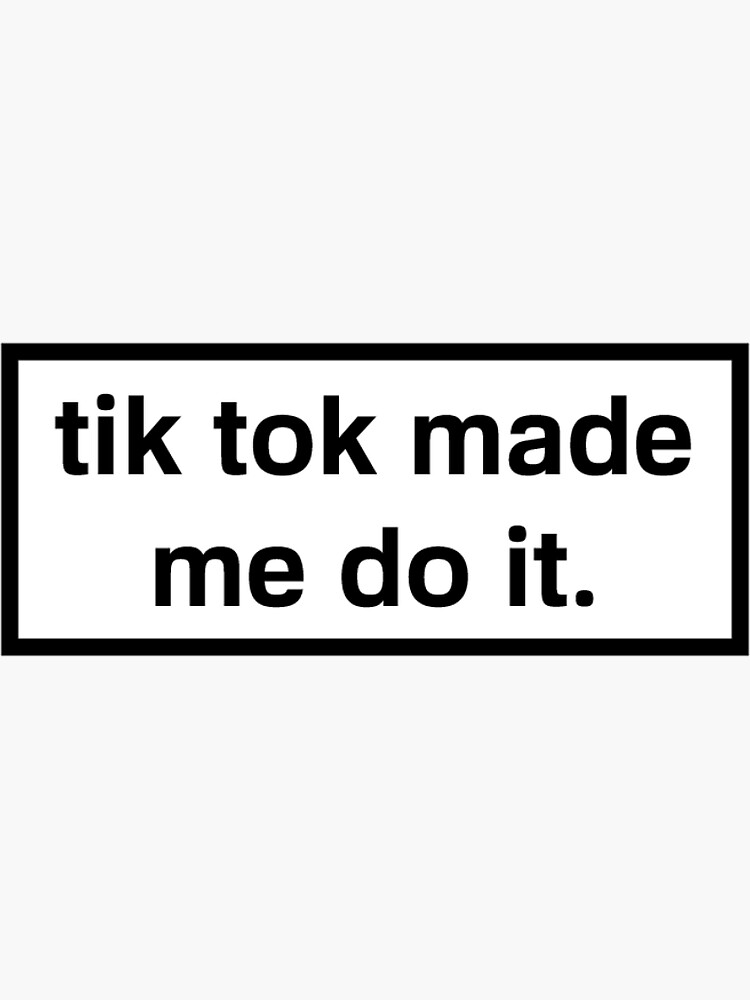 "tik tok made me do it Sticker" Sticker for Sale by DanielaAsturias ...