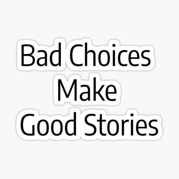 "Bad Choices Make Good Stories" Sticker for Sale by Wyckedcool | Redbubble