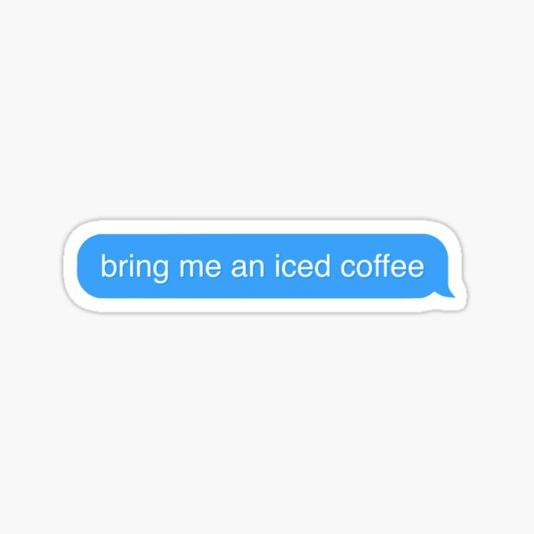 "Bring me an iced coffee iMessage text" Sticker by emmie-grace | Redbubble