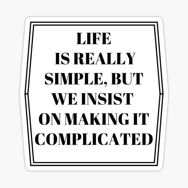 Life Is Simple But We Insist On Making It Complicated Stickers | Redbubble