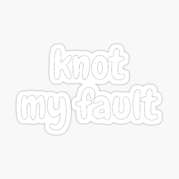 "knot my fault" Sticker for Sale by Palkor | Redbubble