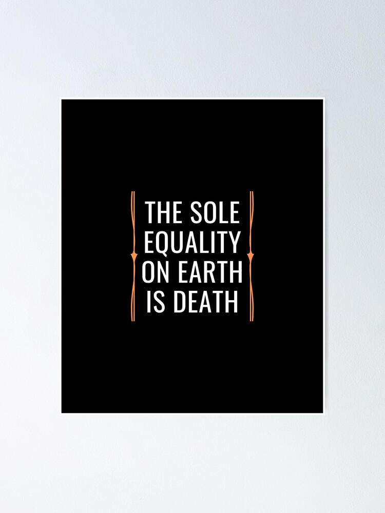 "The Sole Equality On Earth Is Death." Poster by Aminovak | Redbubble