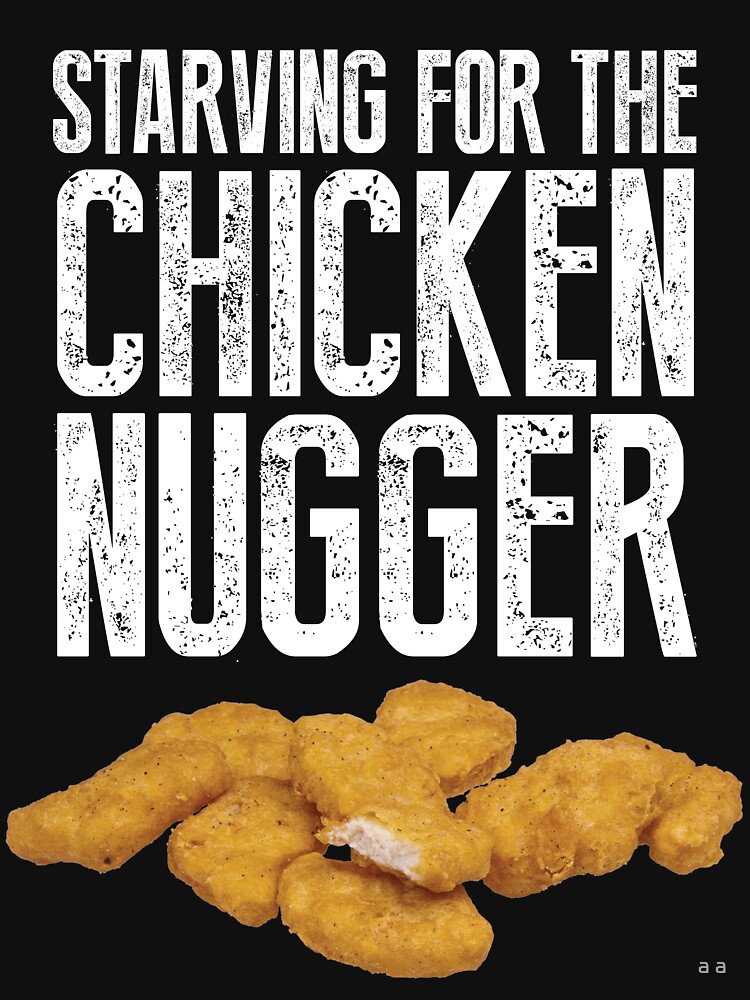 "Starving for the chicken nugger - White text" T-shirt for Sale by ...