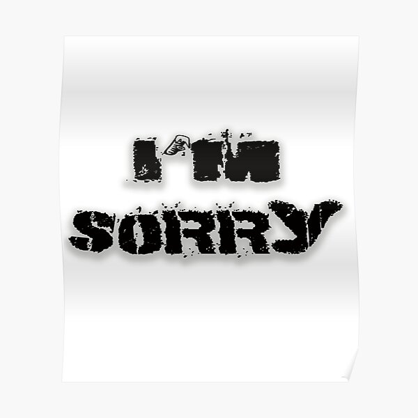 I Am Sorry Posters | Redbubble