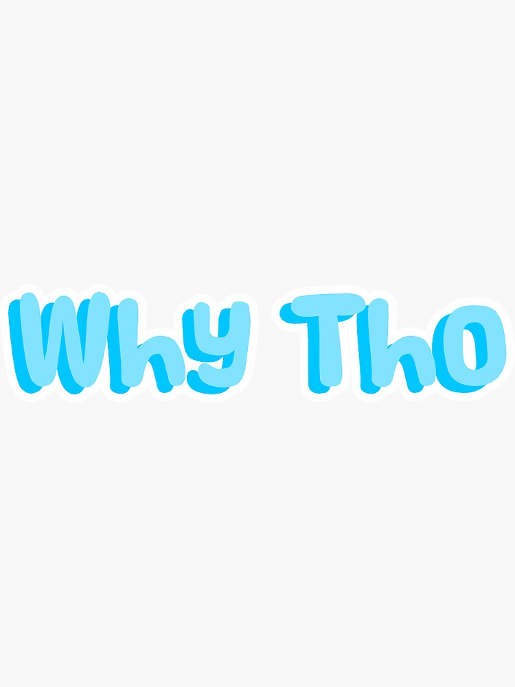 "Why tho sticker " Sticker by loafergirl17 | Redbubble