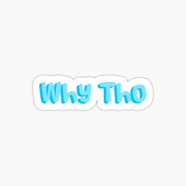 "Why tho sticker " Sticker by loafergirl17 | Redbubble
