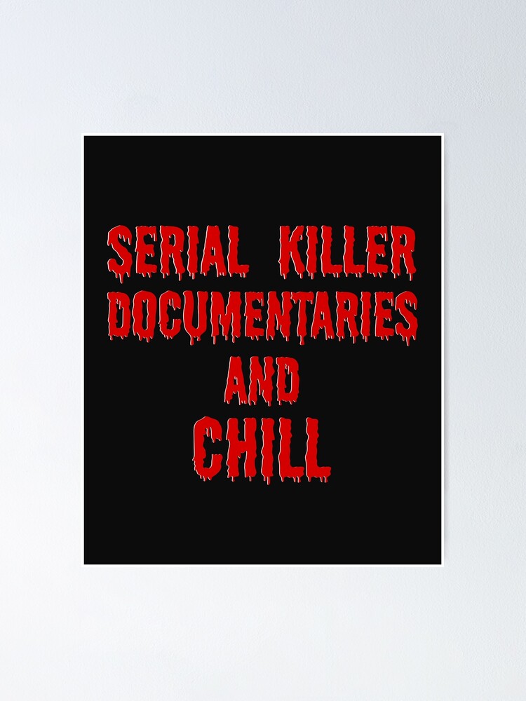 "Serial Killer Documentaries And Chill" Poster for Sale by troy1969 ...