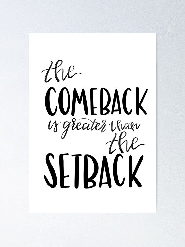 "the comeback is greater than the setback" Poster by annie-c-b | Redbubble