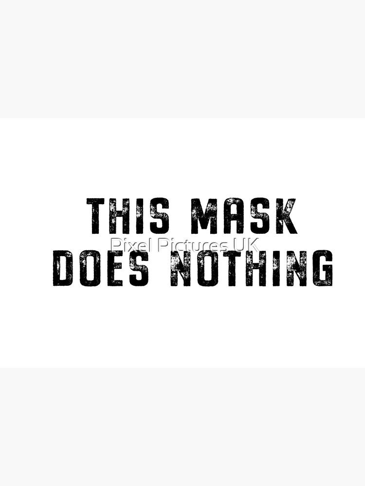 "This Mask Does Nothing, Mask" Mask for Sale by swrecordsuk | Redbubble