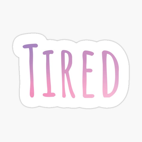 "Tired" Sticker for Sale by Maddie-iceee | Redbubble