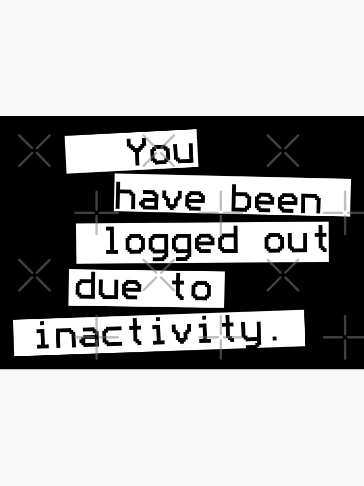 "logged out due to inactivity" Art Print by UDDesign | Redbubble