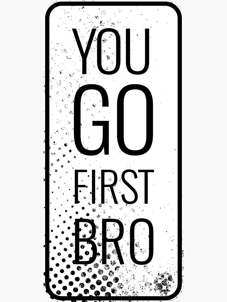 "You Go First Bro" Sticker for Sale by ScottyWalters | Redbubble