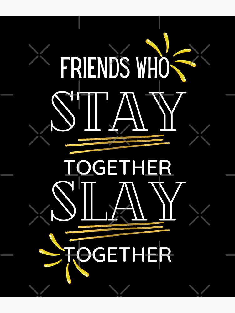 "Friends who stay together, slay together. friendship quote, awesome ...