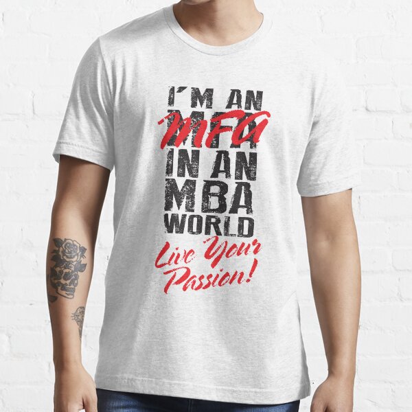 "I'm an MFA in an MBA World- Live Your Passion!" T-shirt for Sale by ...