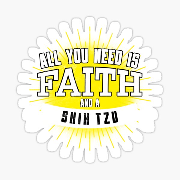 "All You Need Is Faith And A Shih Tzu" Sticker by Rumbledesign | Redbubble