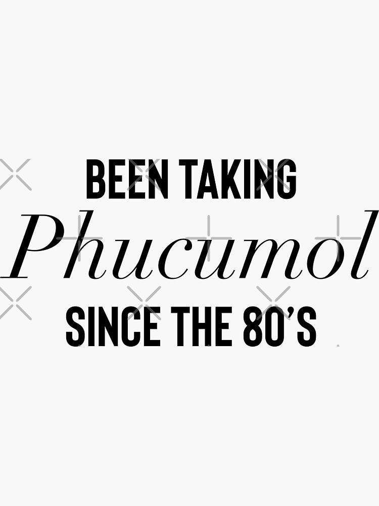 "Been taking Phucumol since the 80s" Sticker for Sale by RyanAnt ...