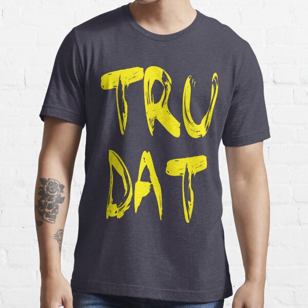 "Tru Dat" T-shirt for Sale by johnpicha | Redbubble | tru dat t-shirts ...
