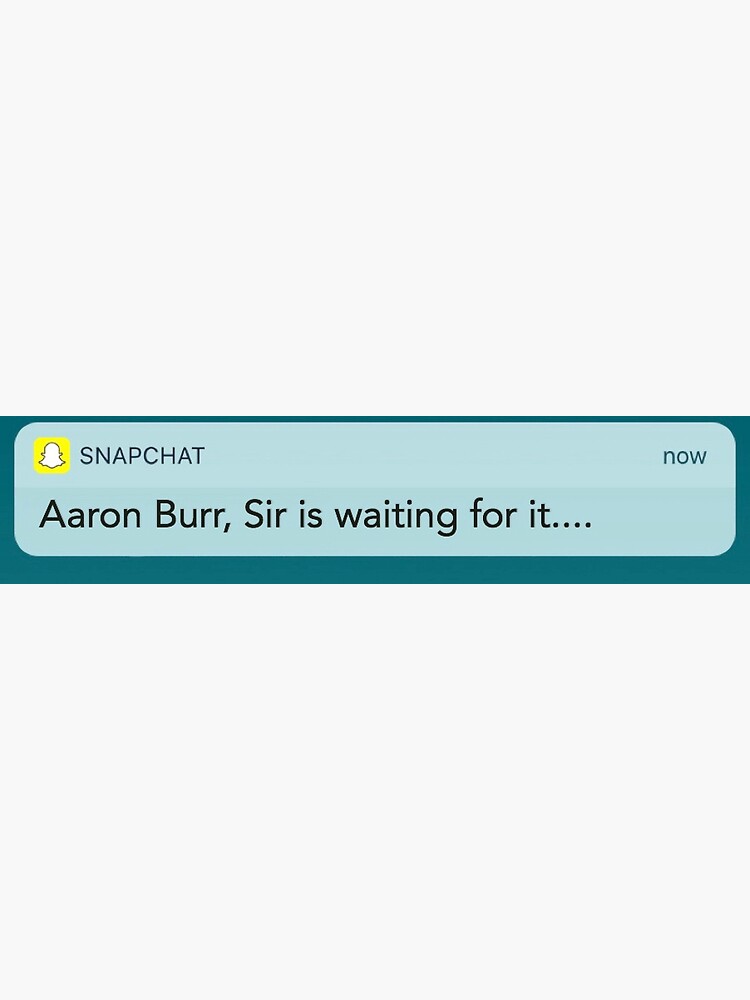 ""Aaron Burr, Sir is waiting for it...." snapchat notification sticker ...