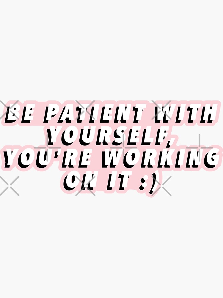 "a reminder to be patient with yourself :) " Sticker for Sale by ...