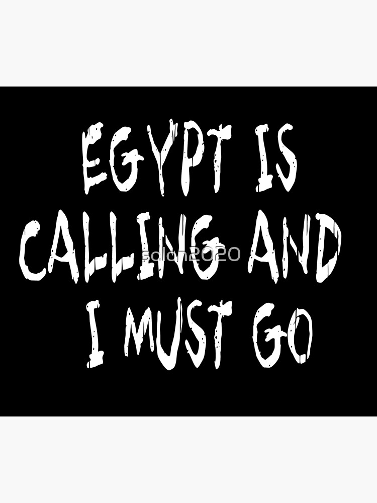 "Egypt Is Calling and I Must Go" Poster for Sale by solon2020 | Redbubble
