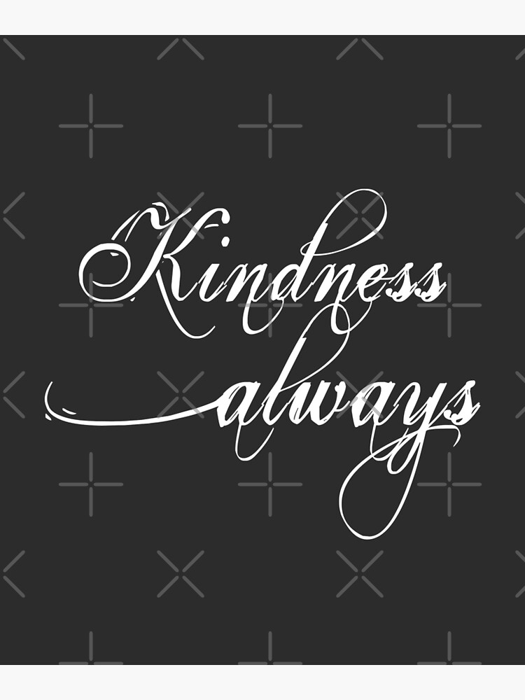 "Kindness Always, Be Kind, Choose Kindness" Poster by kevinobrien ...