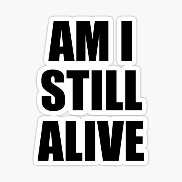 "Am I Still Alive" Sticker for Sale by rocketpapii | Redbubble
