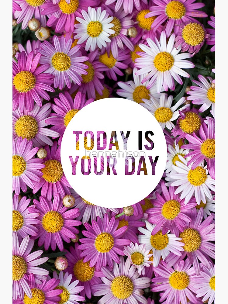 "Today is your Day" Poster by hannahison | Redbubble