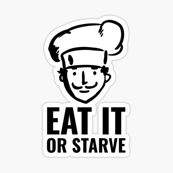"Home Cooking Meme Eat it or Starve Cute Chef Black" Sticker for Sale ...