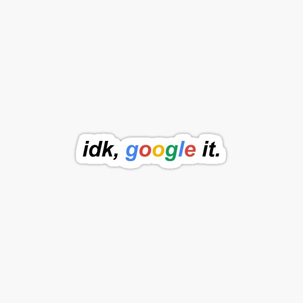 "idk google it" Sticker for Sale by skr0201 | Redbubble
