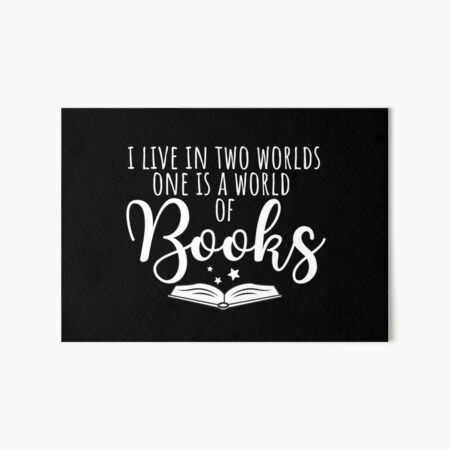 "I Live in Two Worlds One is a World of Books" Art Board Print for Sale ...
