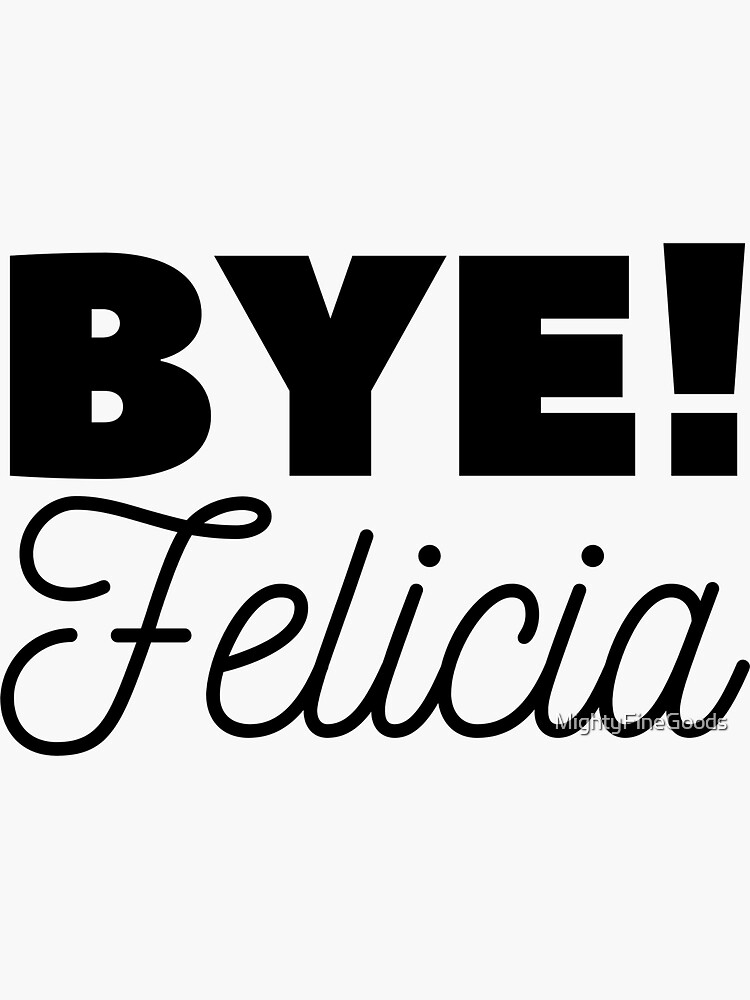 "Bye Felicia" Sticker for Sale by MightyFineGoods | Redbubble