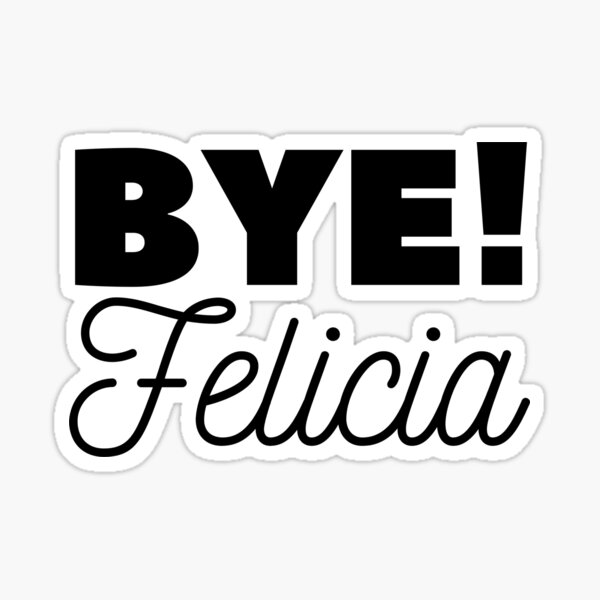 "Bye Felicia" Sticker for Sale by MightyFineGoods | Redbubble